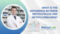What Is the Difference Between Methylfolate and Methylcobalamin? – Methyl-Life® Supplements